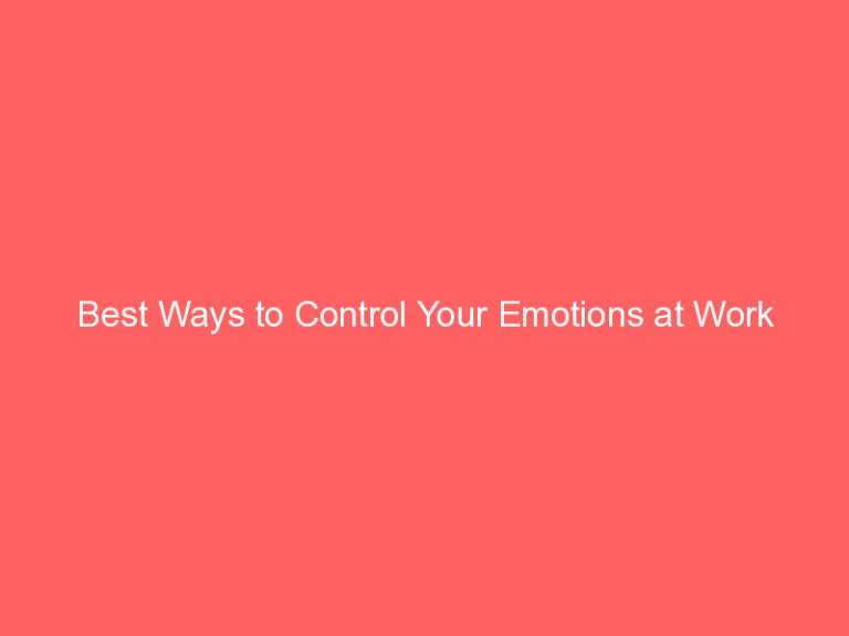 Best Ways to Control Your Emotions at Work