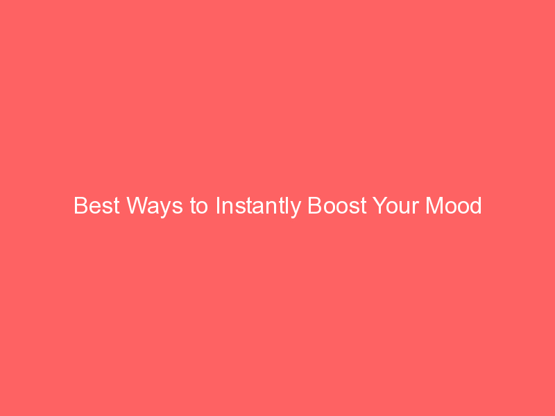 Best Ways to Instantly Boost Your Mood