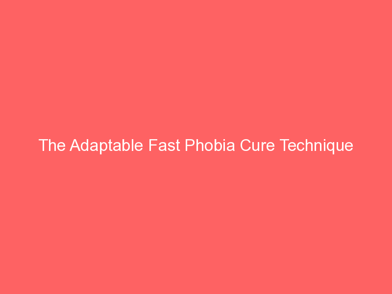 The Adaptable Fast Phobia Cure Technique
