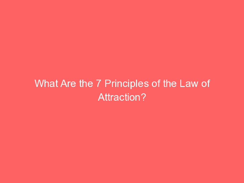 What Are the 7 Principles of the Law of Attraction?